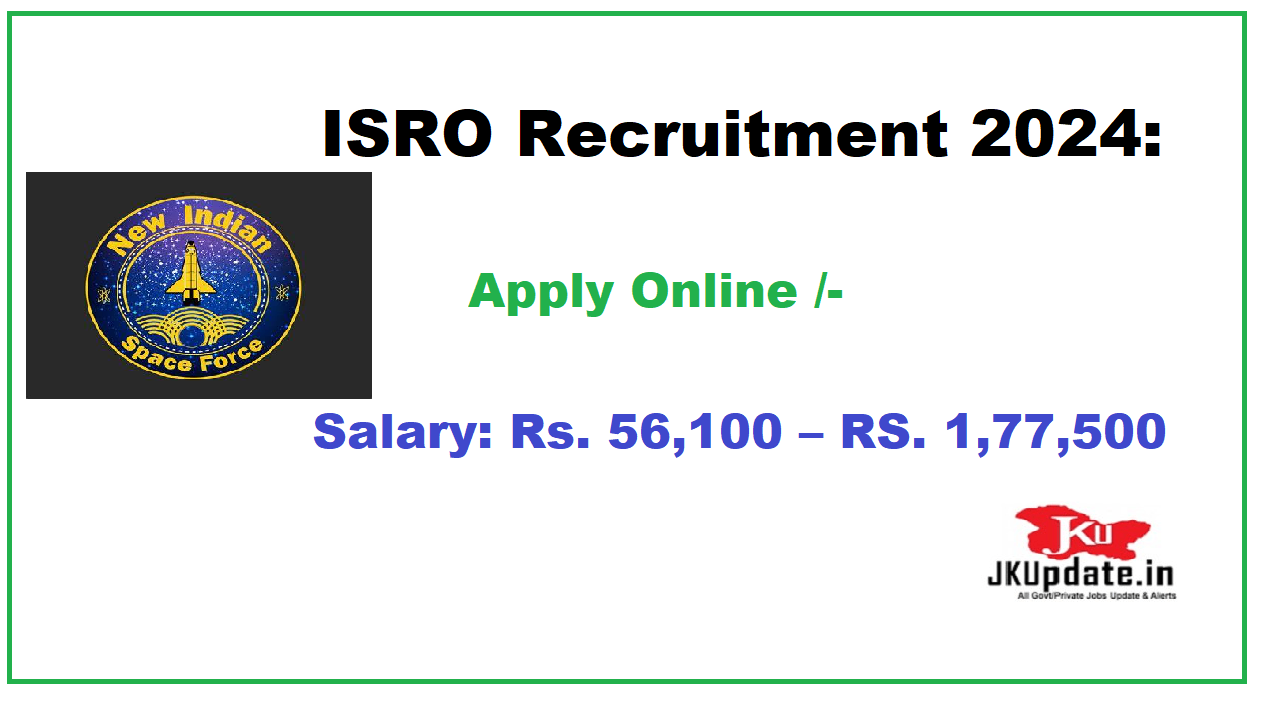 ISRO Recruitment 2024: Salary: Rs. 56,100 – 1,77,500 - JKUpdate.in