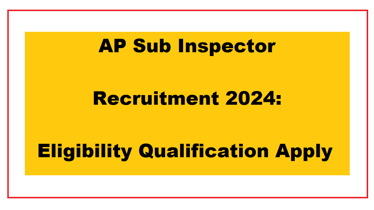 AP Sub Inspector Recruitment 2024: Eligibility Qualification Apply ...