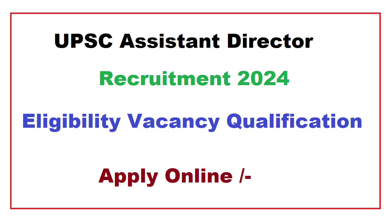 UPSC Assistant Director Recruitment 2024: Eligibility Qualification ...