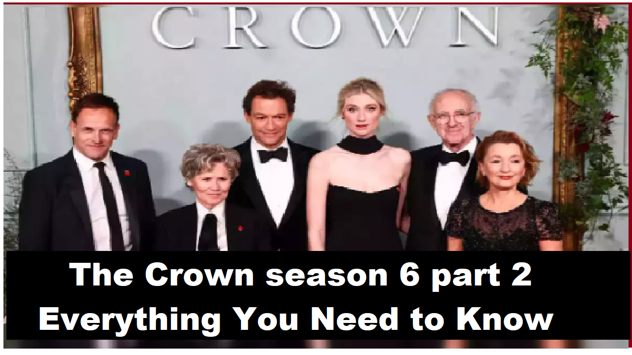 The Crown season 6 part 2: Everything You Need to Know Release ...
