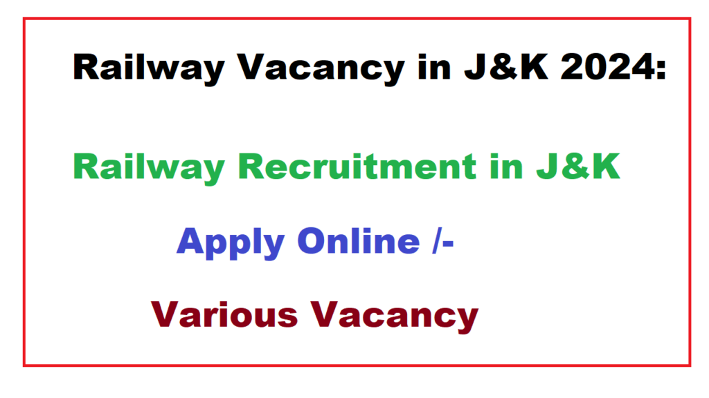 Railway Vacancy in J&K 2024: Railway Recruitment in J&K - JKUpdate.in