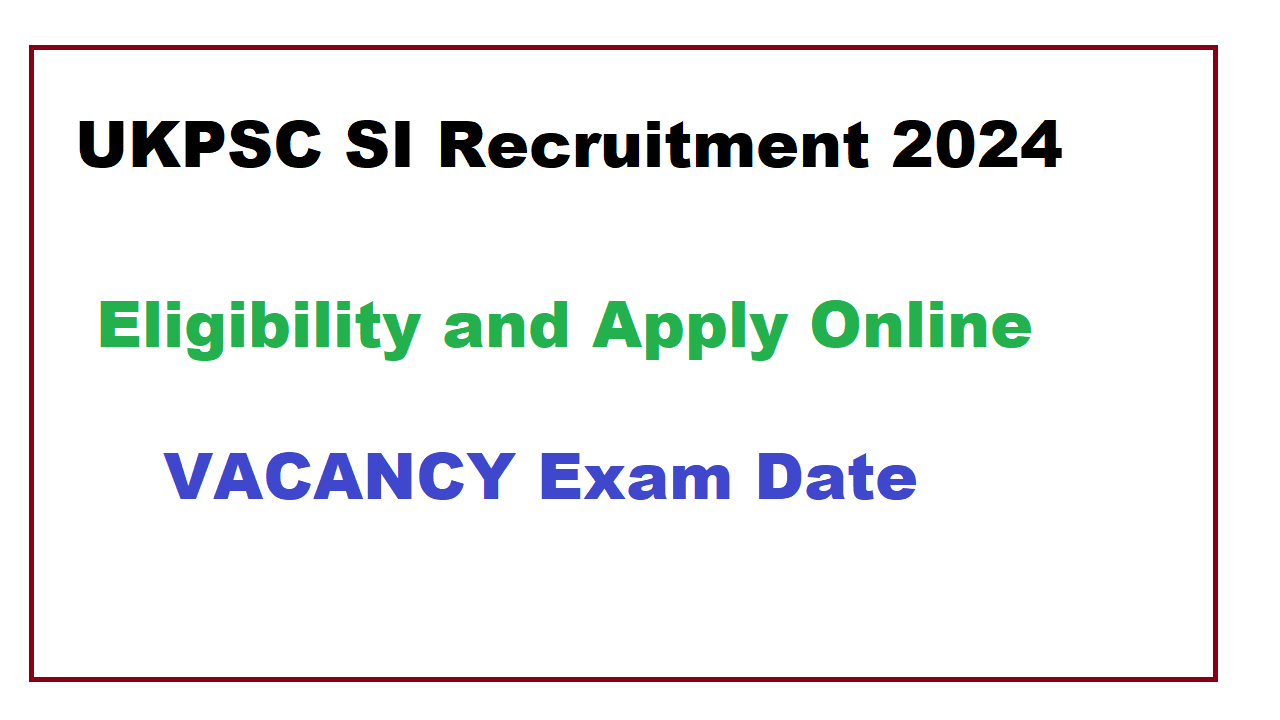UKPSC SI Recruitment 2024: Eligibility and Apply Online - JKUpdate.in