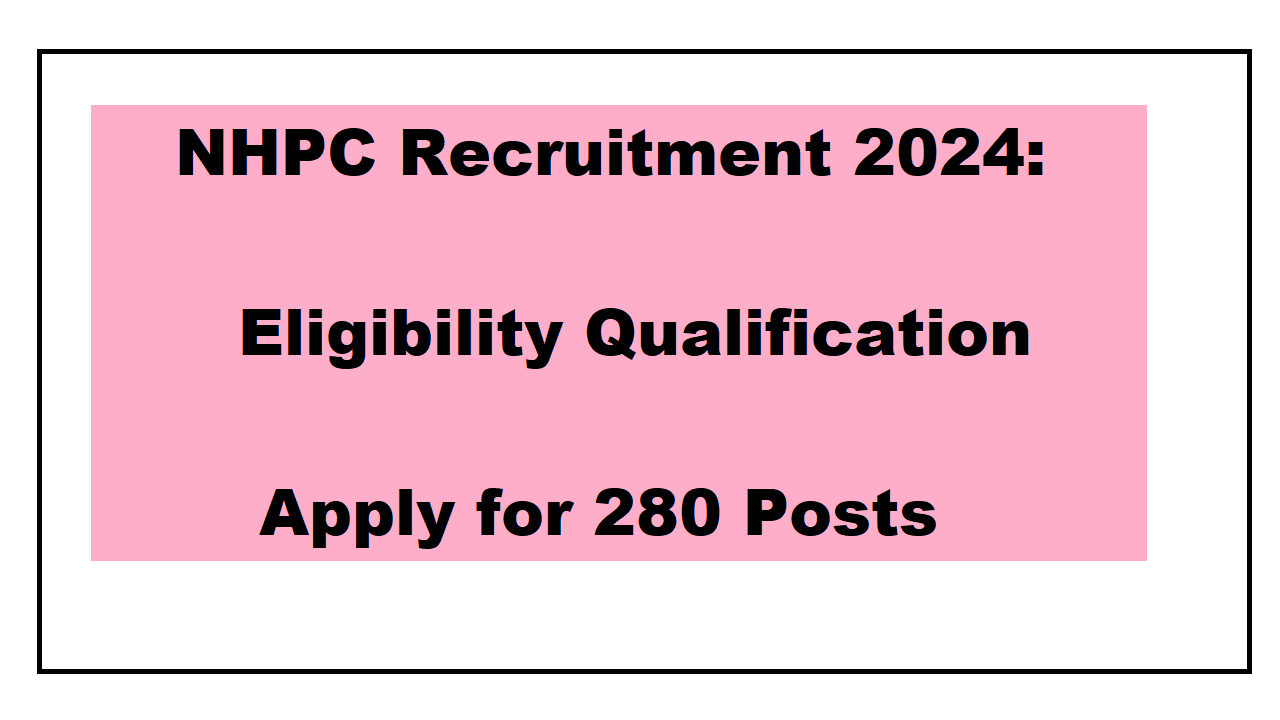 NHPC Recruitment 2024: Eligibility Apply for 280 Posts - JKUpdate.in